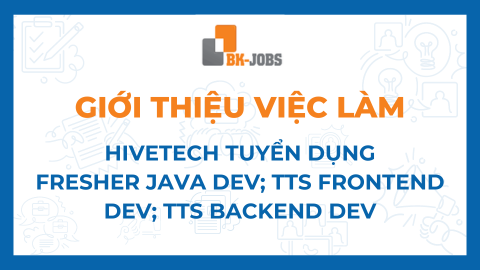 BK JOBS GIỚI THIỆU VIỆC LÀM: CÔNG TY CỔ PHẦN CÔNG NGHỆ HIVETECH VIỆT NAM TUYỂN DỤNG FRESHER JAVA ...